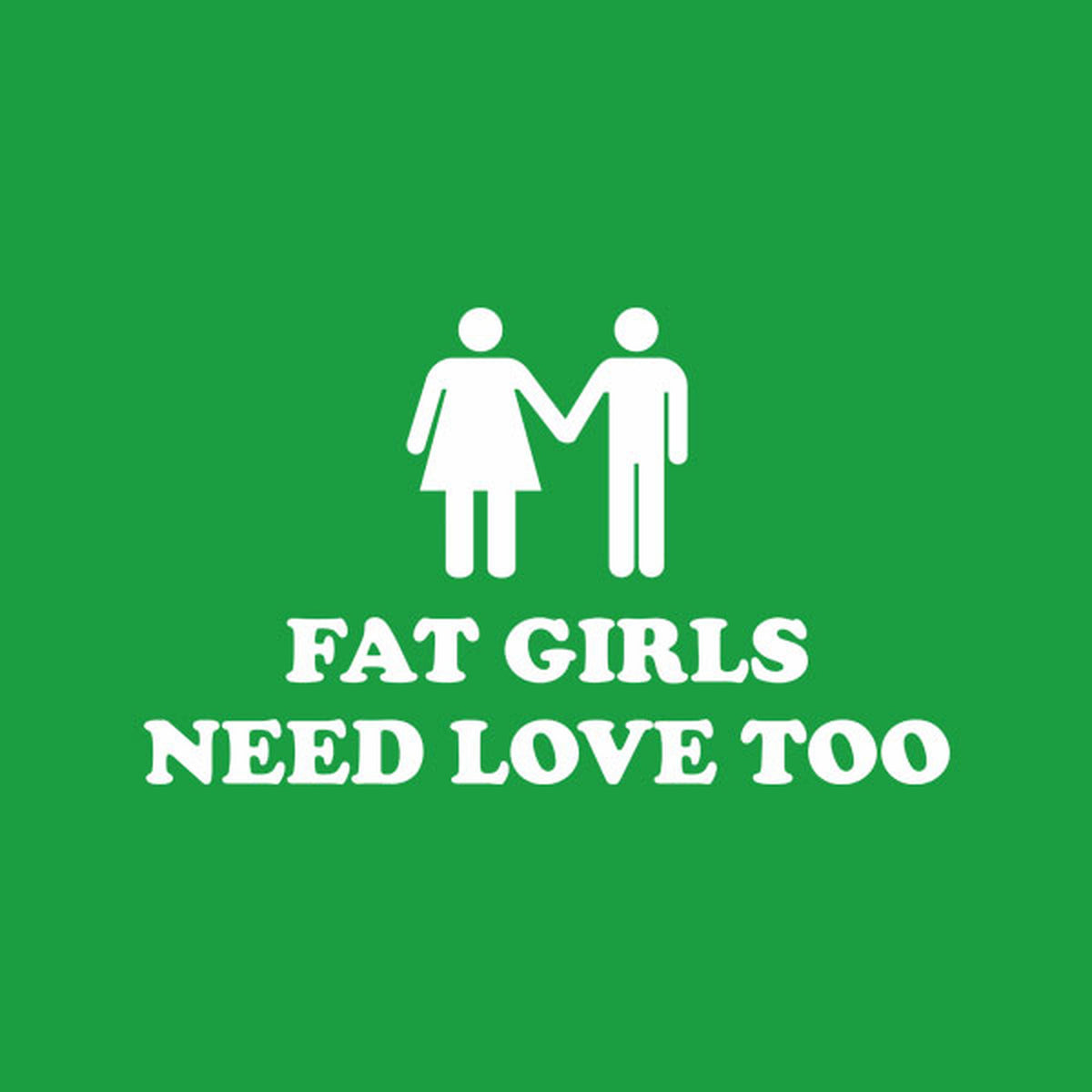 Funny T-shirt - Fat girls need love too – PRINTO